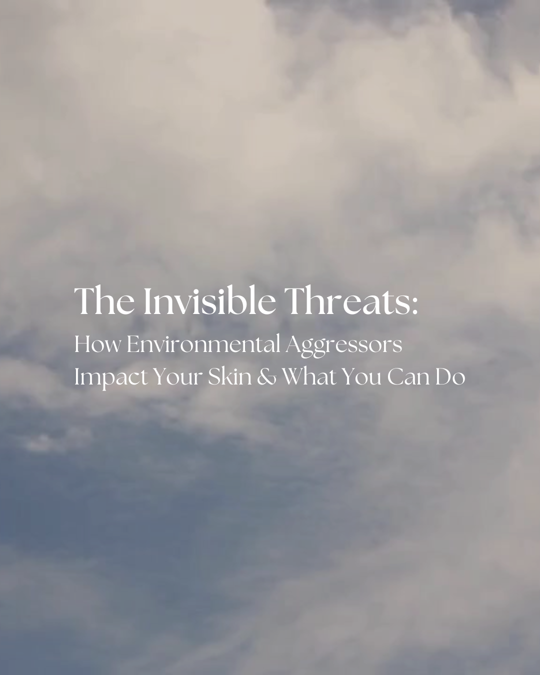 The Invisible Threats: How Environmental Aggressors Impact Your Skin ...